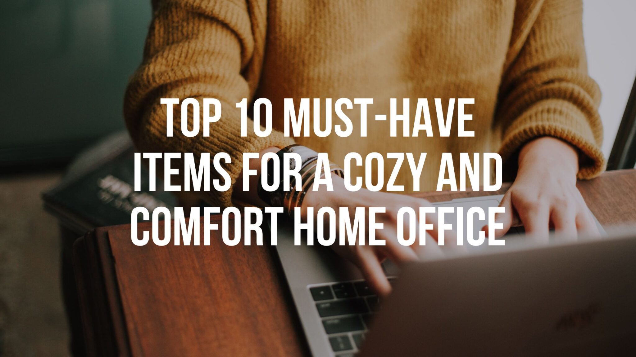 Top 10 Must-Have Items for a Cozy and Comfort Home Office - Infinite Sigma